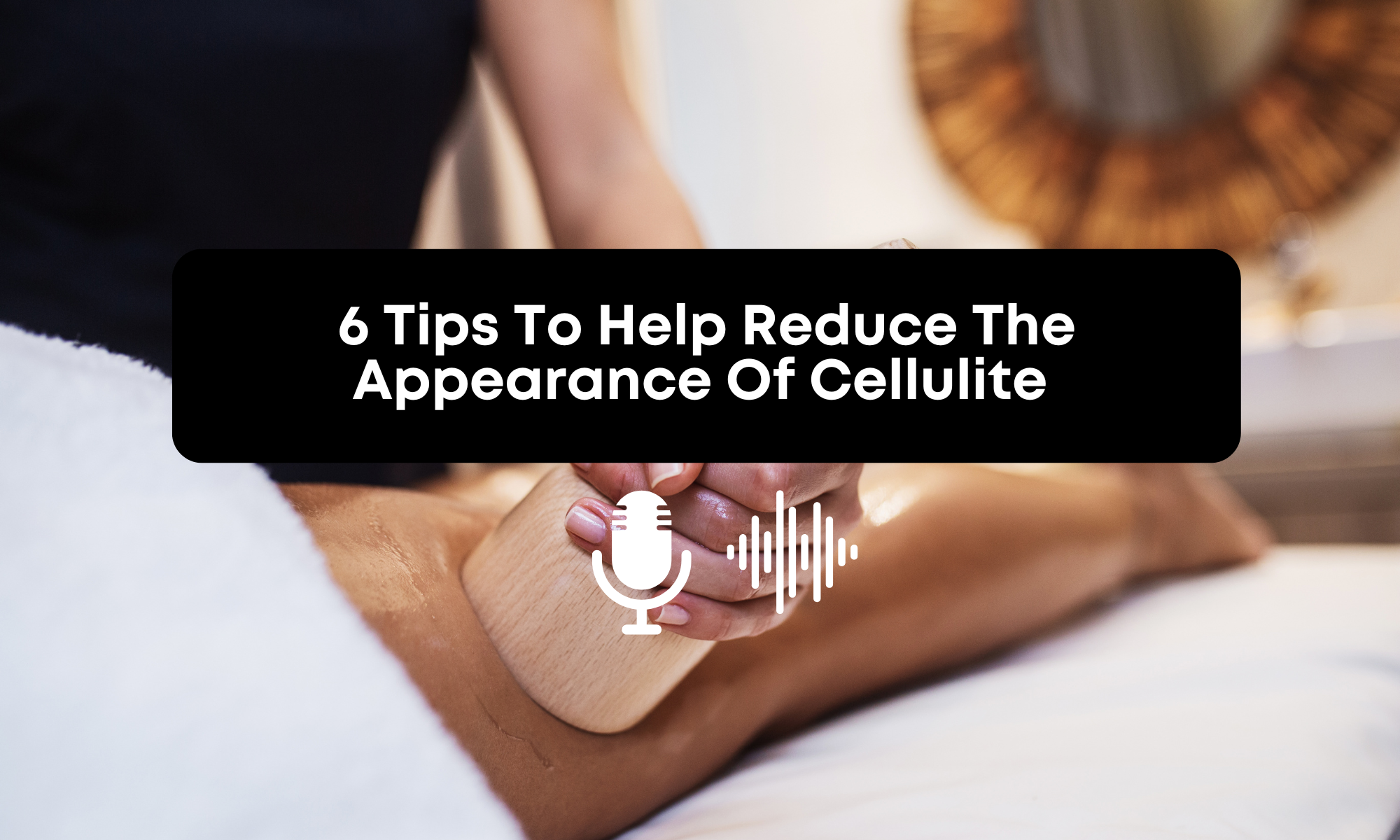 [Audio] 6 Tips To Help Reduce The Appearance Of Cellulite – Tolman Self ...