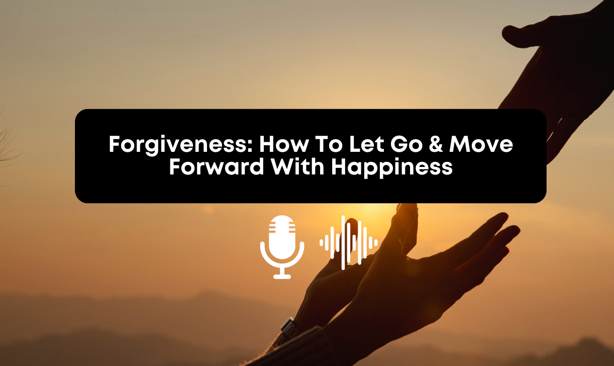 [Audio] The Power of Forgiveness: How To Let Go & Move Forward With Ha ...